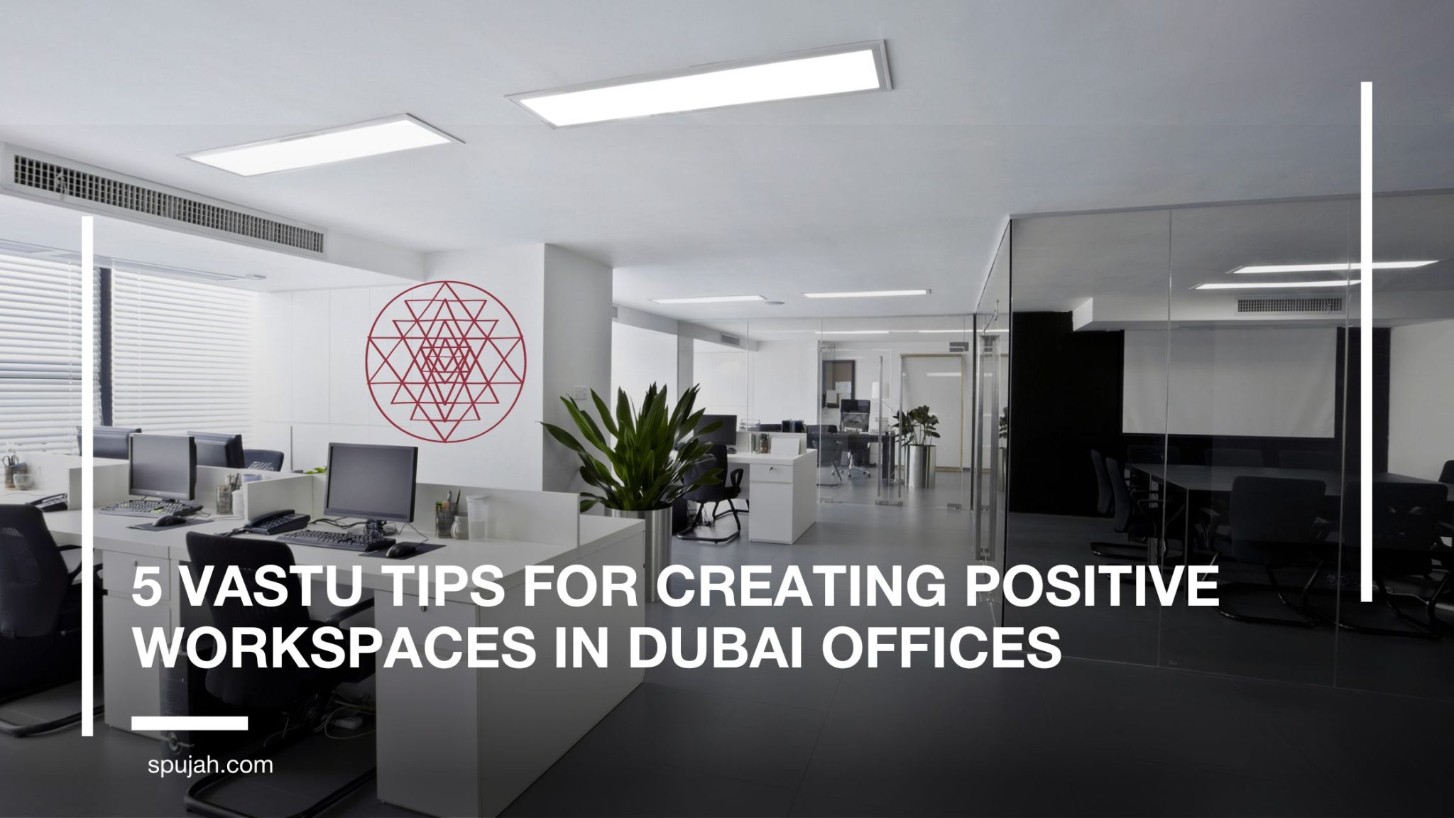 5 Vastu Tips for Positive Workspace In Dubai Offices| Spujah Blogs